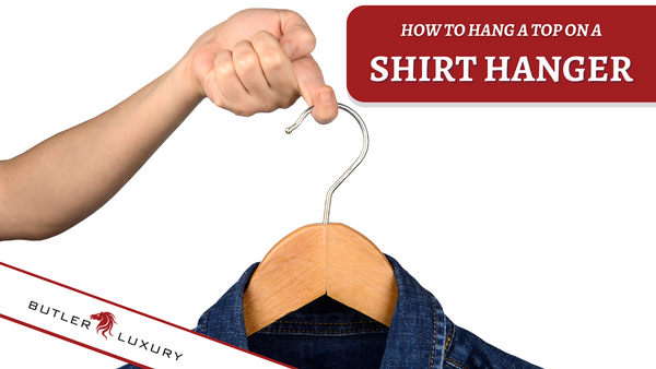 How to Properly Hang a Top on A Shirt Hanger: Explained - Butler Luxury