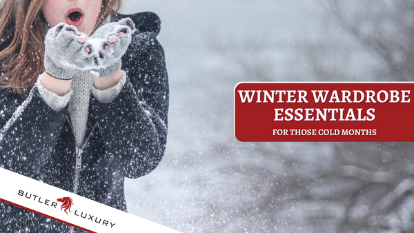 5 Women’s Wardrobe Essentials for Those Cold Winter Months - Butler Luxury